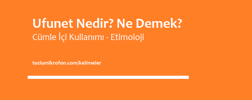 Ufunet Nedir? Ne Demek? Cümle İçi Kullanımı ve Kökeni | Tozlu Mikrofon