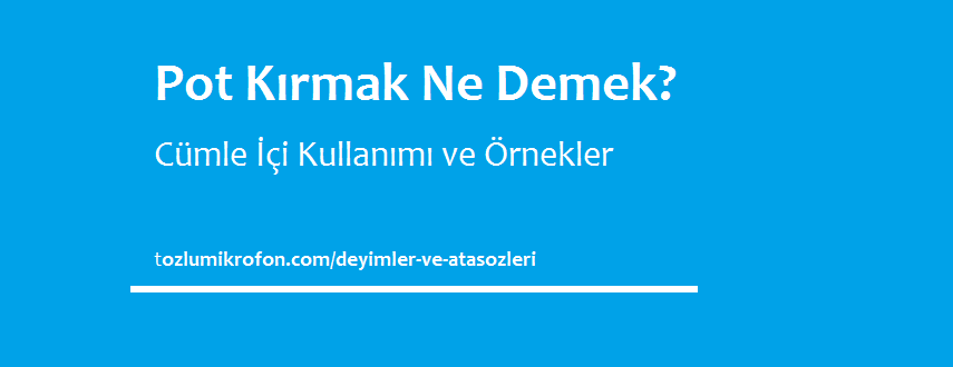 Pot Kırmak Nedir? Ne Demek? Cümle İçi Kullanımı ve Kökeni | Tozlu Mikrofon
