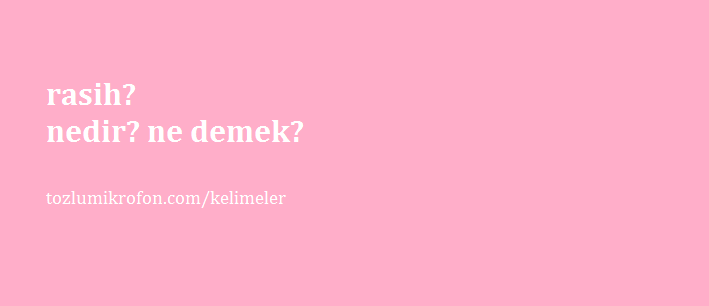 Rasih Nedir? Ne Demek? Cümle İçi Kullanımı ve Kökeni? | Tozlu Mikrofon