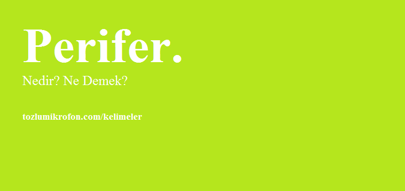 Perifer Nedir? Ne Demek? Cümle İçi Kullanımı ve Kökeni? | Tozlu Mikrofon