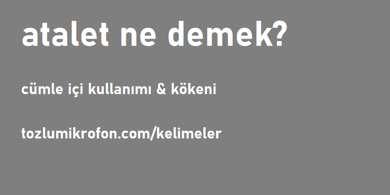 Atalet Ne Demek? Cümle İçi Kullanımı ve Kökeni? | Tozlu Mikrofon