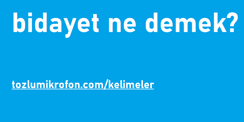 Bidayet Ne Demek? Cümle İçi Kullanımı ve Kökeni? | Tozlu Mikrofon