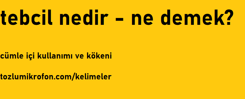 Tebcil Ne Demek? Cümle İçi Kullanımı? Kökeni? | Tozlu Mikrofon