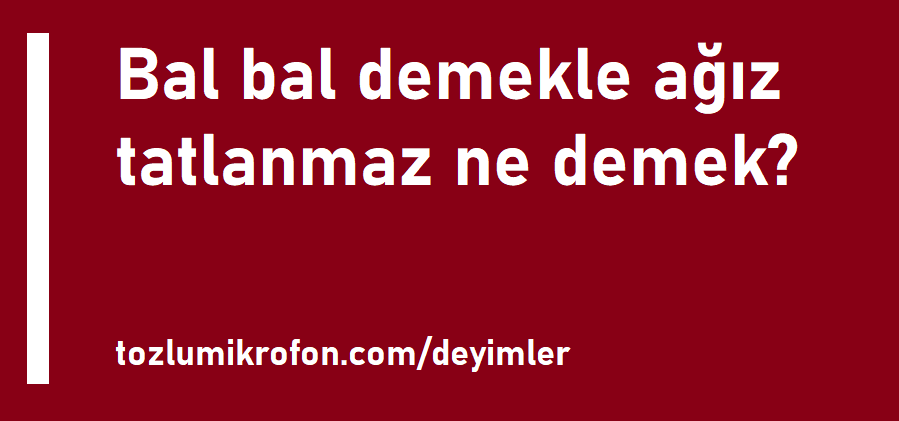 Bal Bal Demekle Ağız Tatlanmaz Ne Demek? | Tozlu Mikrofon