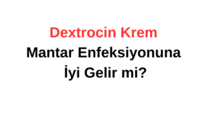 Dextrocin Krem Mantar Enfeksiyonuna İyi Gelir mi? | Tozlu Mikrofon