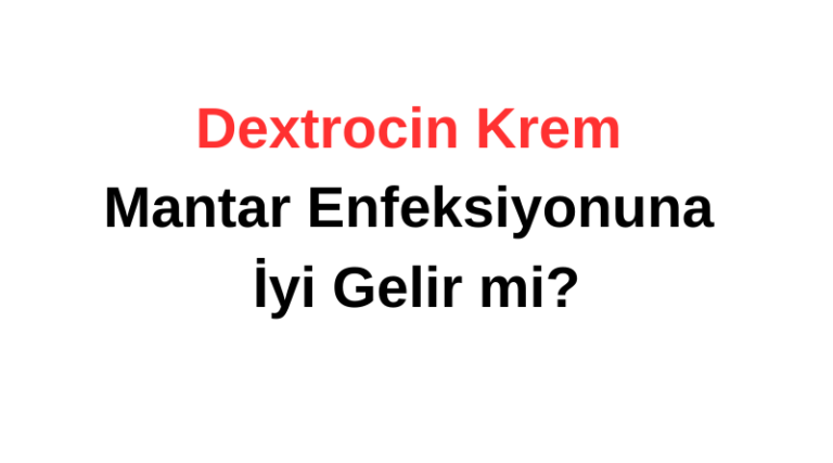 Dextrocin Krem Mantar Enfeksiyonuna İyi Gelir mi? | Tozlu Mikrofon