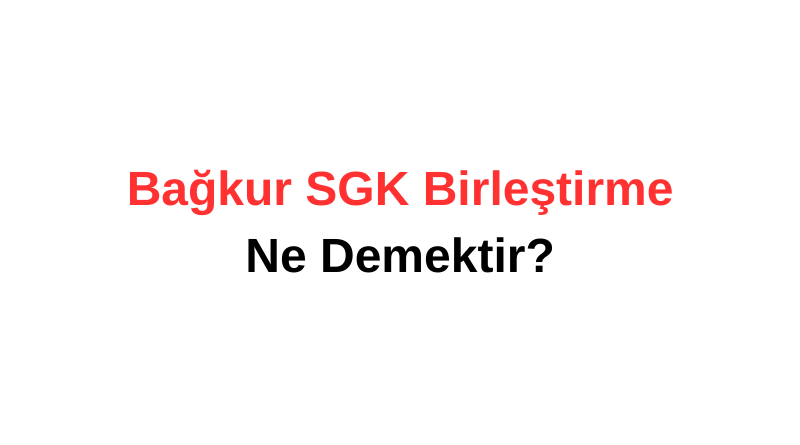 Bağkur SGK Birleştirme Ne Demektir? | Tozlu Mikrofon