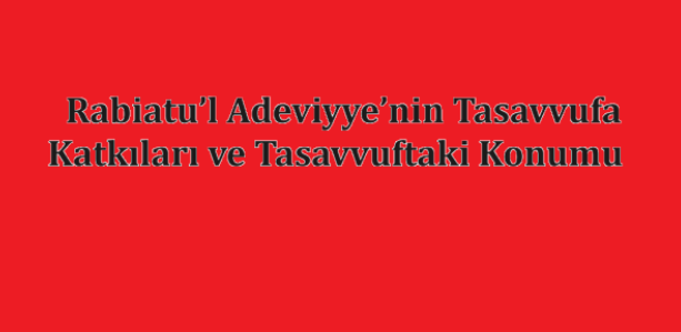 Rabiatu’l Adeviyye’nin Tasavvufa Katkıları ve Tasavvuftaki Konumu ...
